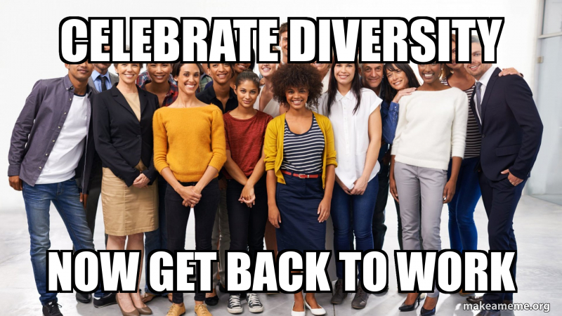 Celebrate diversity Now get back to work Meme Generator