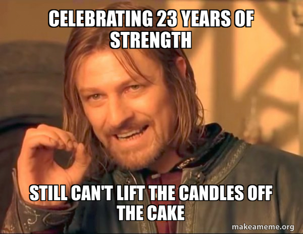 Celebrating 23 years of strength Still can't lift the candles off the ...