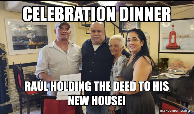 CELEBRATION DINNER RAÚL HOLDING THE DEED TO HIS NEW HOUSE! Meme Generator