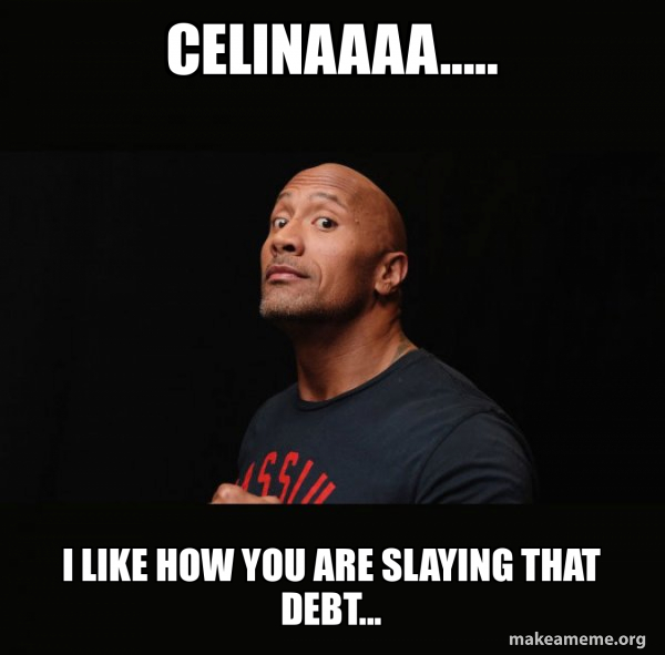 Celinaaaa..... I like how you are slaying that debt... - Dwayne Johnson ...