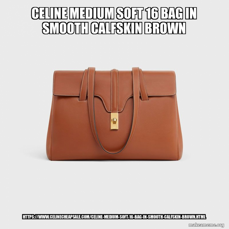 Celine Medium Soft 16 Bag in Smooth Calfskin Brown https://www ...