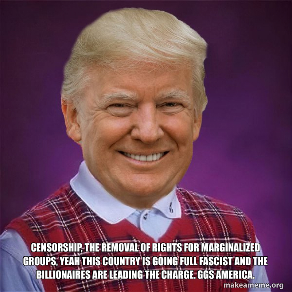 Censorship, the removal of rights for marginalized groups, yeah this ...