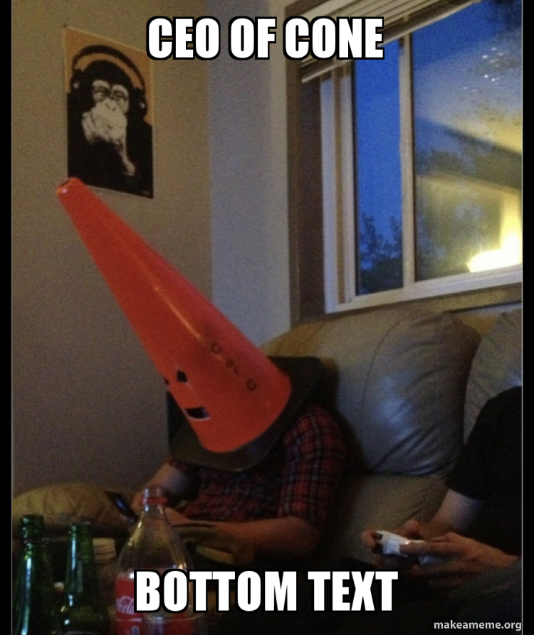 CEO OF CONE BOTTOM TEXT Meme Generator