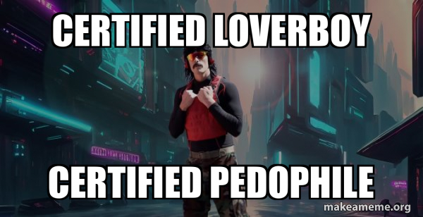 Certified loverboy Certified pedophile - Dr Disrespect Meme Generator