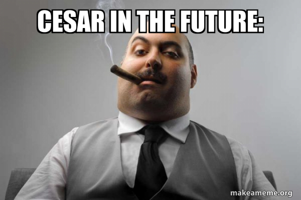 cesar in the future: - Scumbag Boss Meme Generator