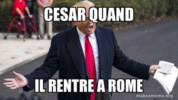 Cesar quand il rentre a Rome - Trump - Impeachment Quid Pro Quo Meme ...
