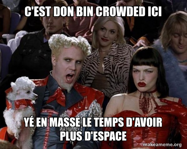 c'est don bin crowded ici yé en masse le temps d'avoir plus d'espace ...