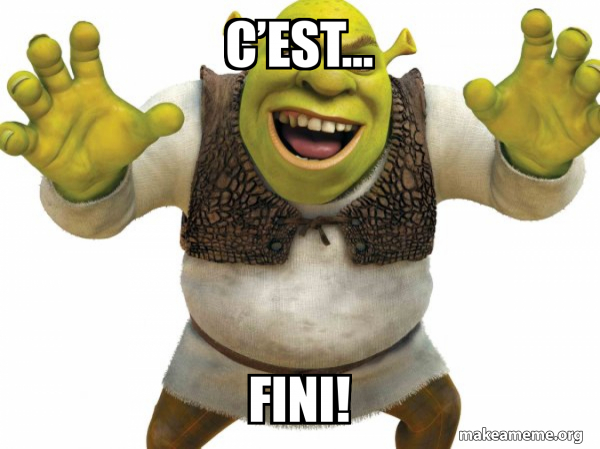 C’est… Fini! - Shrek Meme Generator