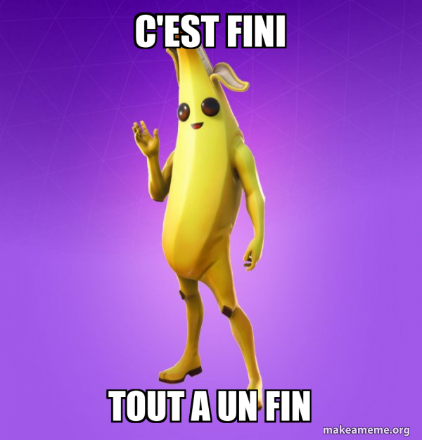 c'est fini tout a un fin - Peely Meme Generator