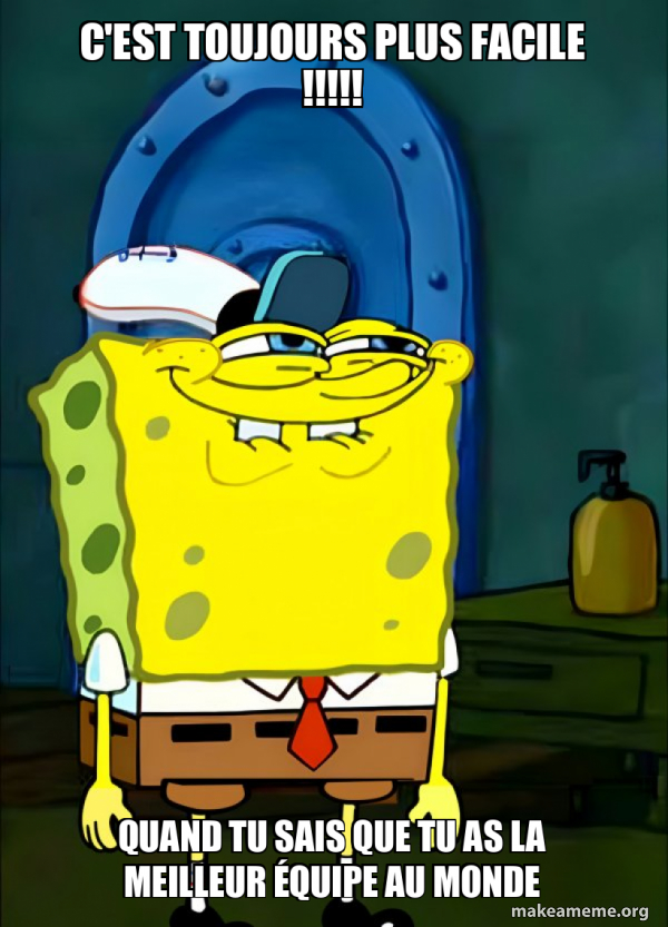 C'est toujours plus facile !!!!! Quand tu sais que tu as la meilleur équipe au monde - SpongeBob ...