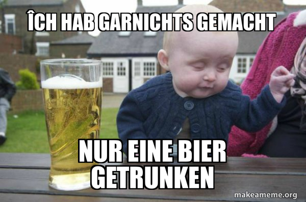 îch hab garnichts gemacht nur eine bier getrunken - Drunk Baby Meme ...