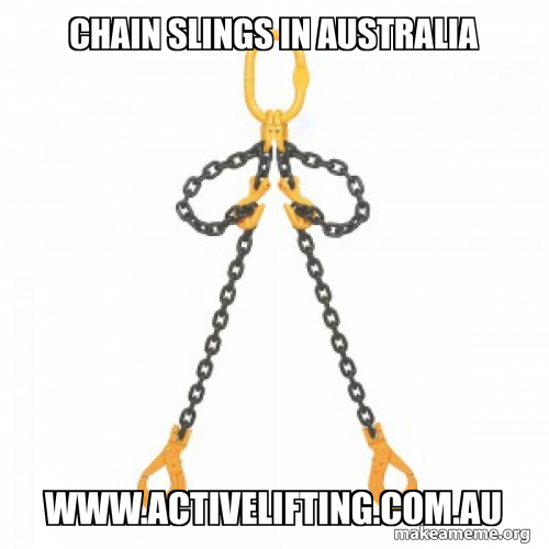 Chain slings in Australia www.activelifting.com.au Meme Generator