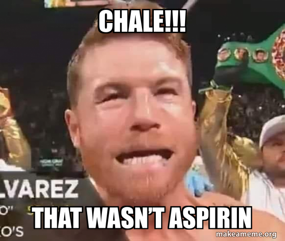 Chale!!! That wasn’t aspirin Meme Generator