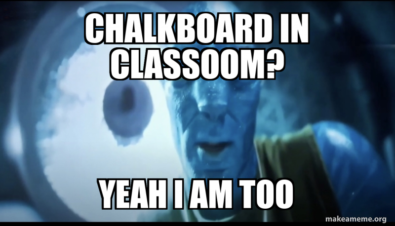 Chalkboard in classoom? Yeah i am too Meme Generator
