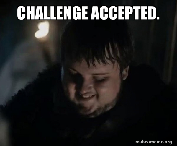 Challenge accepted. - Samwell Tarly Meme Meme Generator