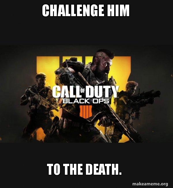 Challenge him To the death. - COD - Call of Duty Black OPs 4 Meme Meme ...