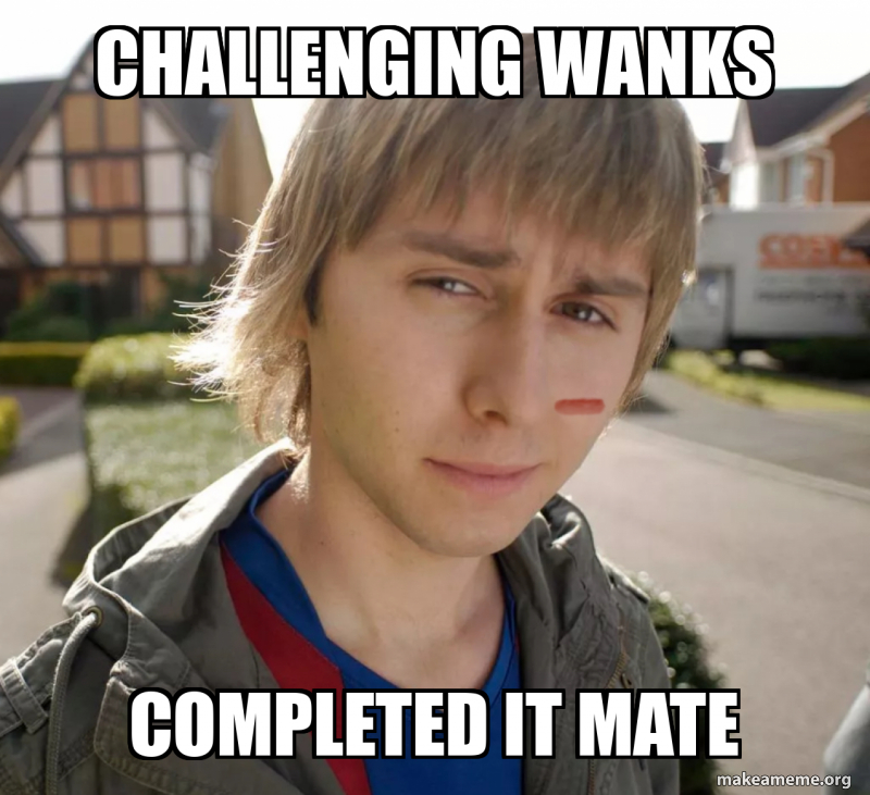 Challenging wanks Completed it mate Meme Generator