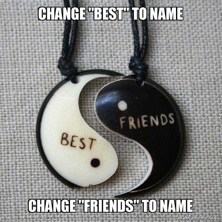 change "Best" to name Change "friends" to Name Meme Generator