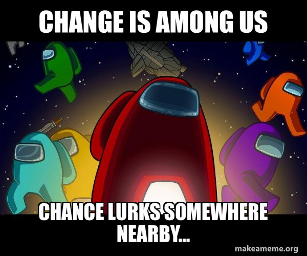 Change is AMONG US Chance lurks somewhere nearby... - Among Us Meme ...