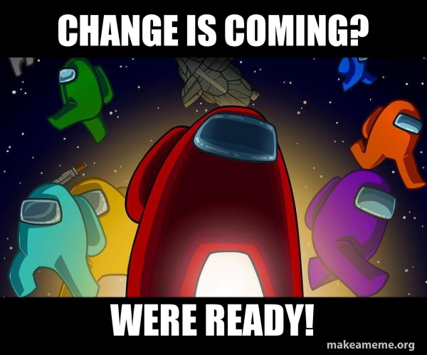change is coming? were ready! - Among Us Meme Generator