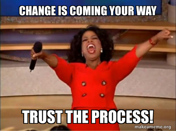 CHANGE IS COMING YOUR WAY TRUST THE PROCESS! - Oprah Winfrey - You Get ...