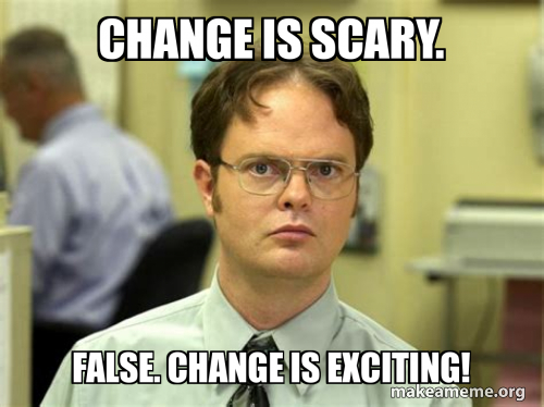 change is scary. false. change is exciting! Meme Generator