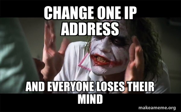 Change one ip address and everyone loses their mind - Everyone Loses ...