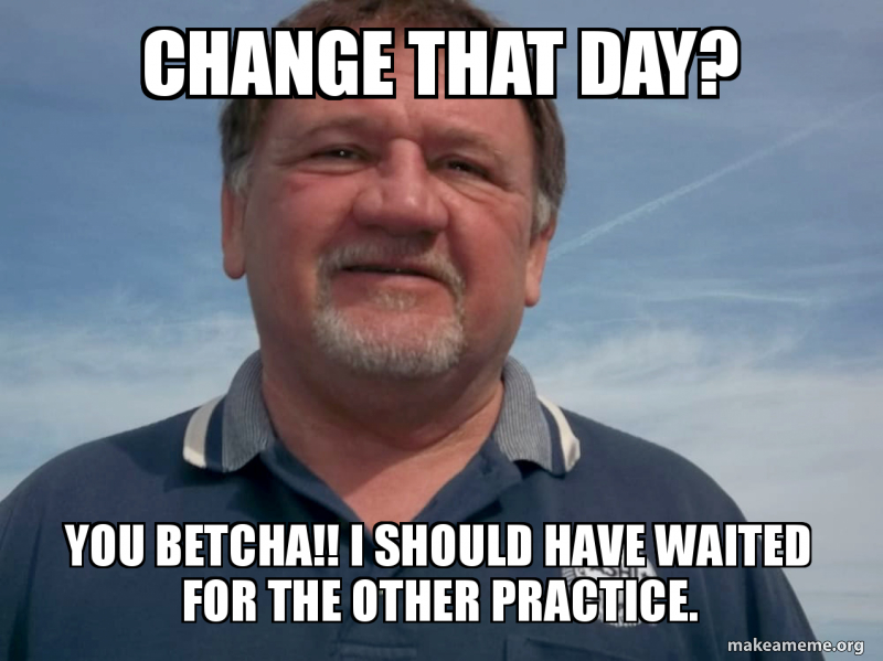 change that day? you betcha!! i should have waited for the other ...