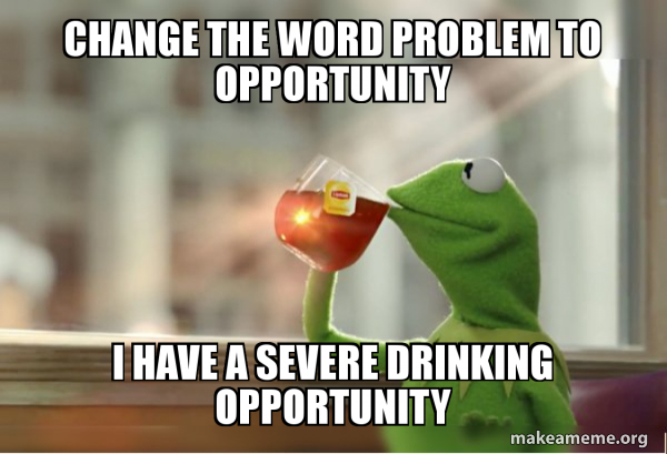 Change The Word Problem To Opportunity I Have A Severe Drinking 