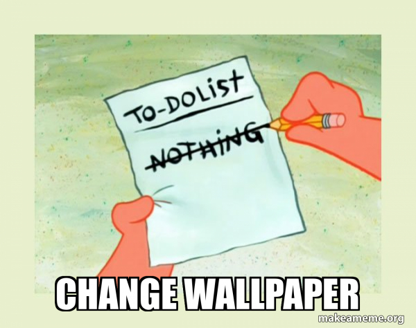 Change wallpaper - To Do List - Nothing Meme Generator