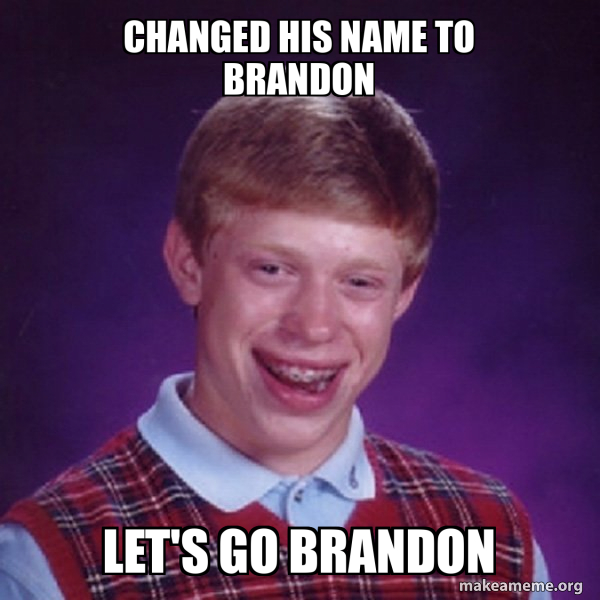 changed his name to brandon let's go brandon - Bad Luck Brian Meme ...