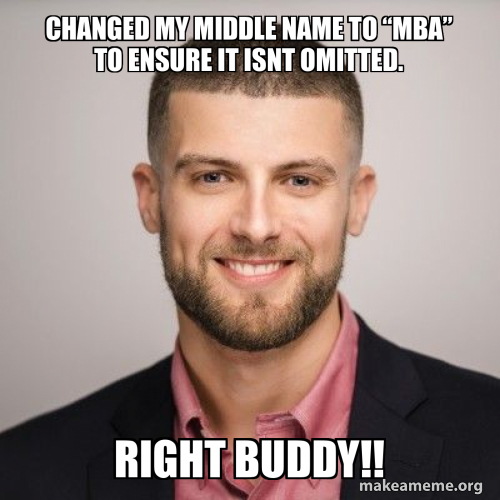 Changed my middle name to “mba” to ensure it isnt omitted. Right buddy ...