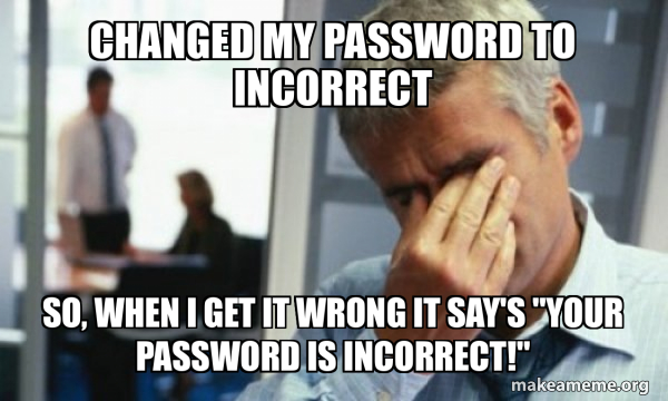 Changed my password to incorrect So, when I get it wrong it say's "Your ...