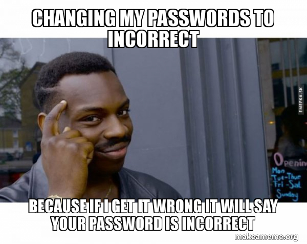Password Change Memes Enters "Incorrect Password" "Incorrect Password"