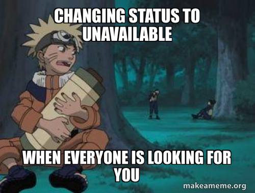 changing status to unavailable when everyone is looking for you Meme ...