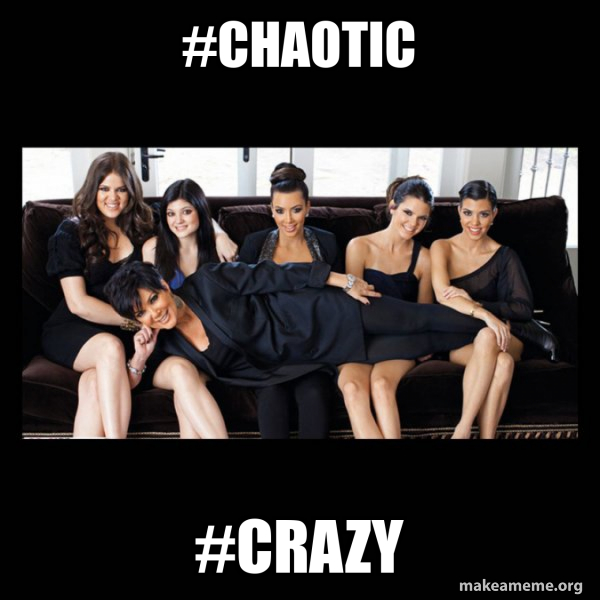 #chaotic #crazy - Kardashians Meme Generator