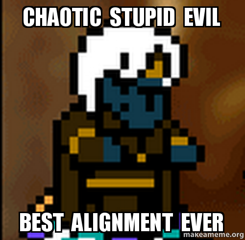 Chaotic Stupid Evil Best Alignment Ever Meme Generator
