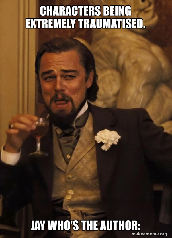 Characters being extremely traumatised. Jay who's the author ...