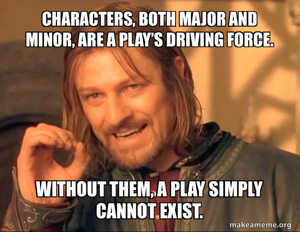 Characters, both major and minor, are a play’s driving force. Without ...