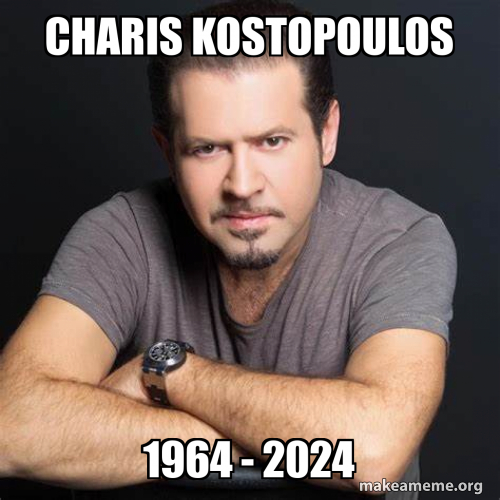 CHARIS KOSTOPOULOS 1964 - 2024 Meme Generator
