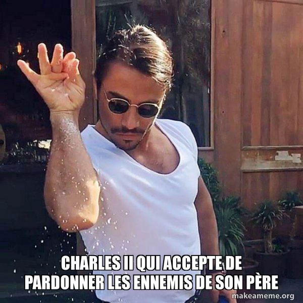 Charles II qui accepte de pardonner les ennemis de son pÃ¨re - SaltBae ...