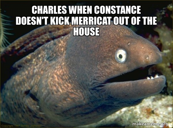 Charles when Constance doesn't kick Merricat out of the house - Bad ...
