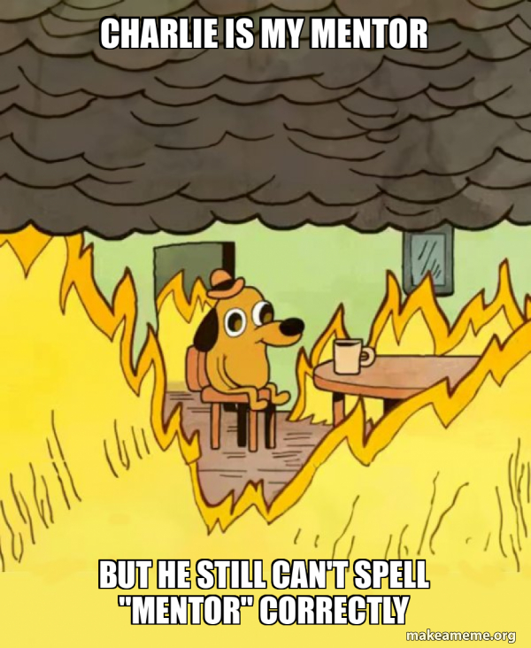 Charlie is my mentor But he still can't spell "mentor" correctly - This Is Fine Meme Generator
