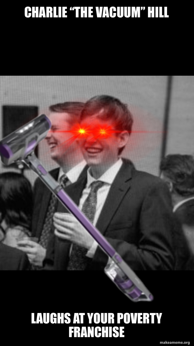 Charlie “The Vacuum” Hill Laughs at your poverty franchise Meme Generator