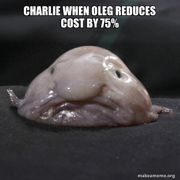 charlie when oleg reduces cost by 75% - Blobfish Meme Generator
