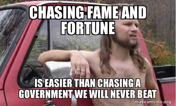 Chasing fame and fortune Is easier than chasing a government we will ...