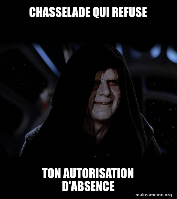 CHASSELADE QUI REFUSE TON AUTORISATION D'ABSENCE - Sith Lord Meme Generator