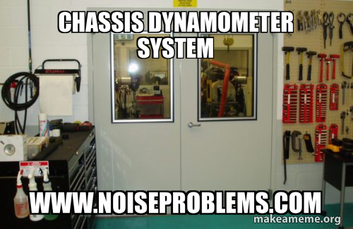 Chassis dynamometer system www.noiseproblems.com Meme Generator