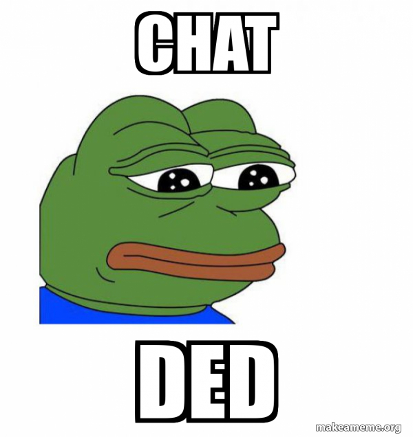 chat ded - Feels Bad Man Meme Generator