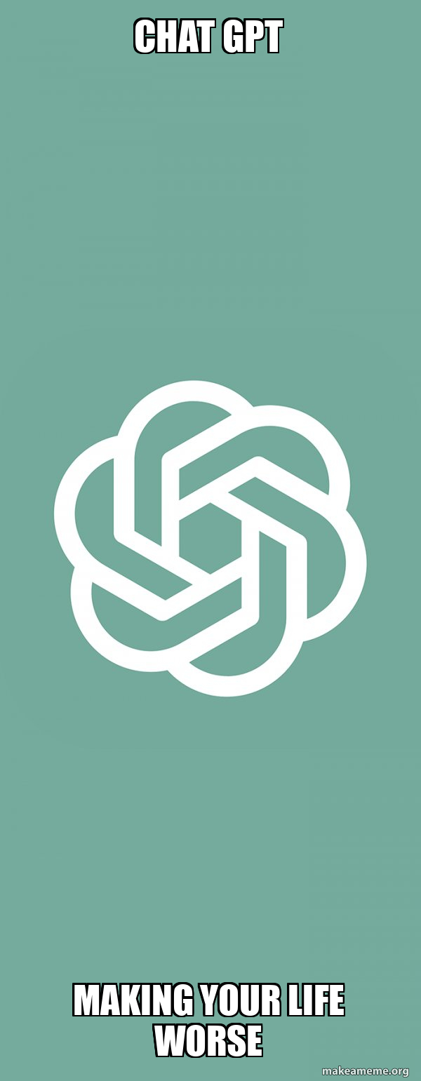 chat GPT making your life worse - ChatGPT Meme Generator